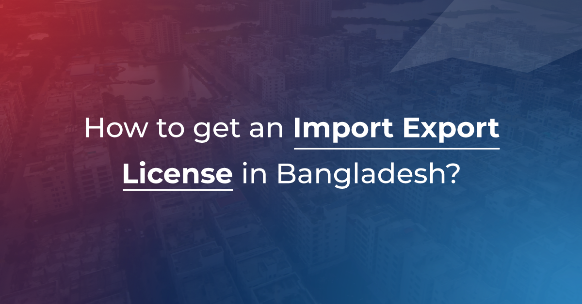 How to get an Import Export License in Bangladesh?