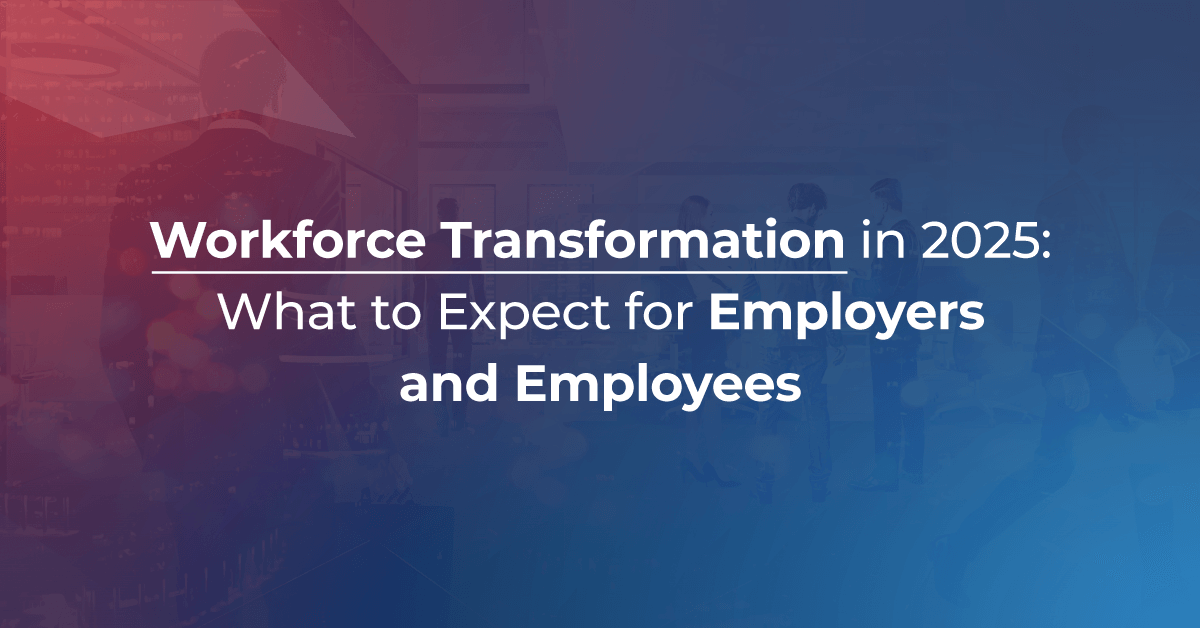 Workforce Transformation in 2025: What to Expect for Employers and Employees - RECOM